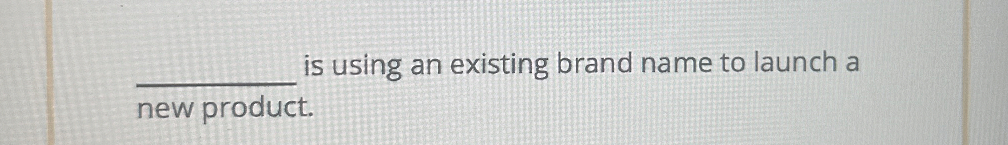 Solved is using an existing brand name to launch a new | Chegg.com
