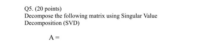 Q5. (20 points) Decompose the following matrix using | Chegg.com
