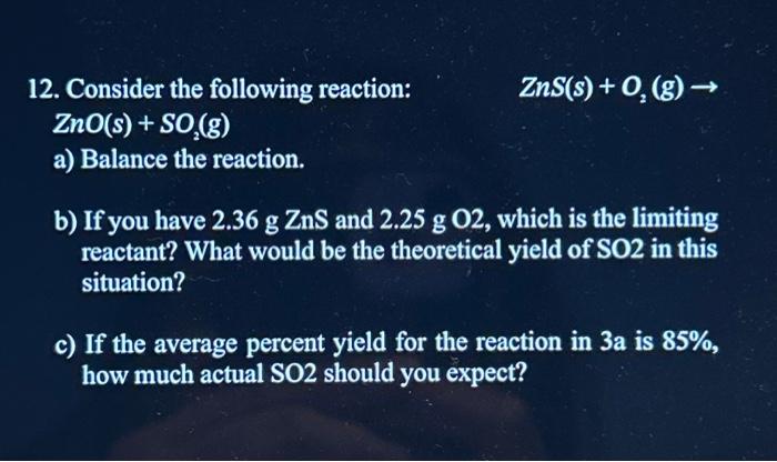 Solved 12. Consider the following reaction: ZnS(s)+O2(g)→ | Chegg.com