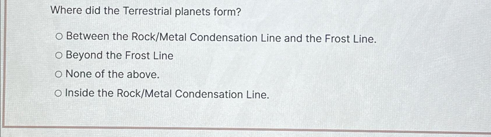 Solved Where did the Terrestrial planets form?Between the | Chegg.com