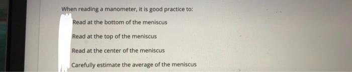 Solved When reading a manometer, it is good practice to: | Chegg.com