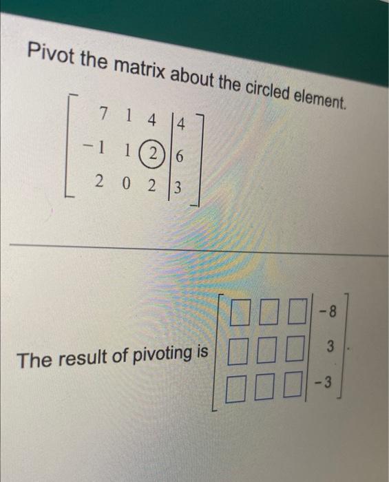 Solved Pivot the matrix about the circled element. | Chegg.com