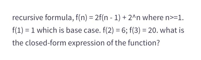 Solved recursive formula, f(n)=2f(n−1)+2∧n where n>=1. | Chegg.com