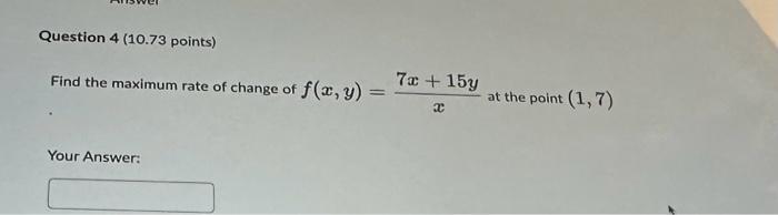 Solved Find the maximum rate of change of f(x,y)=x7x+15y at | Chegg.com