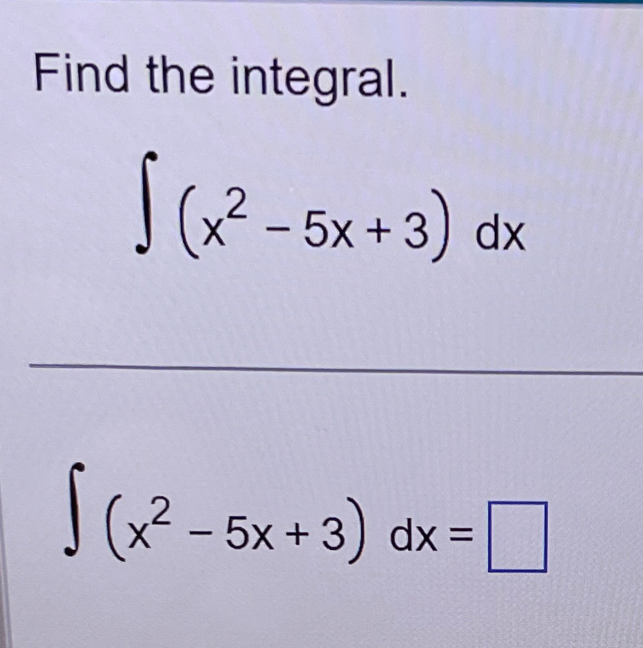 Solved Find the integral.∫﻿﻿(x2-5x+3)dx∫﻿﻿(x2-5x+3)dx= | Chegg.com