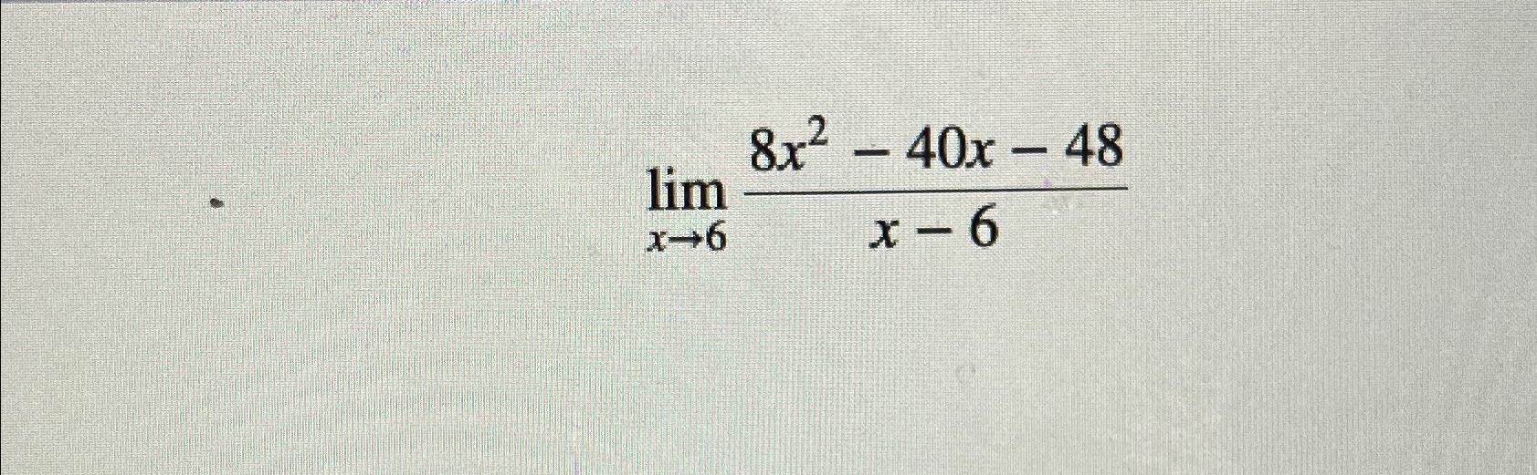 Solved limx→68x2-40x-48x-6 | Chegg.com