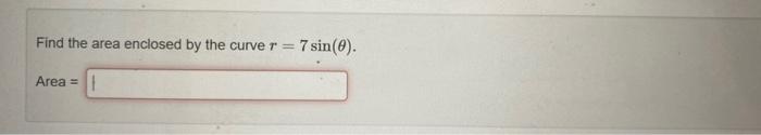 Solved Find the area enclosed by the curve r=7sin(θ). | Chegg.com