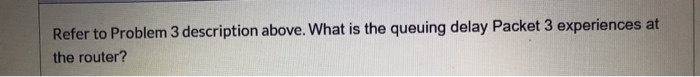Solved Problem 3. Queuing delays Consider the router in the | Chegg.com