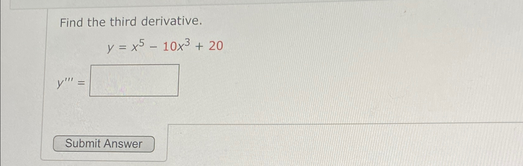 Solved Find the third derivative.y=x5-10x3+20y'''= | Chegg.com