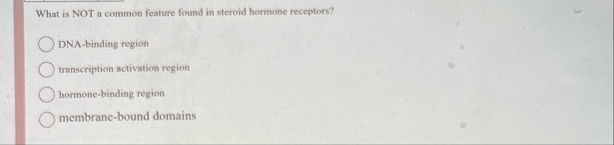 Solved What is NOT a common feature found in steroid hormone | Chegg.com