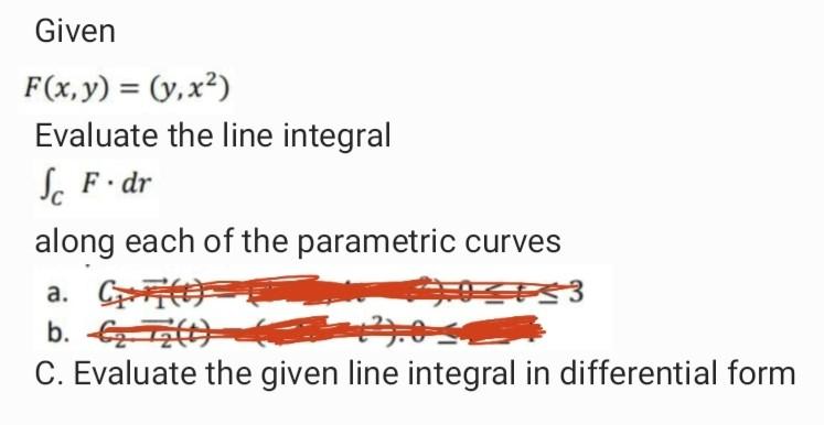 Solved Given F(x,y)=(y,x2) Evaluate the line integral ∫CF⋅dr | Chegg.com