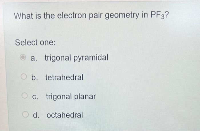 Solved What is the electron pair geometry in PF3 ? Select | Chegg.com