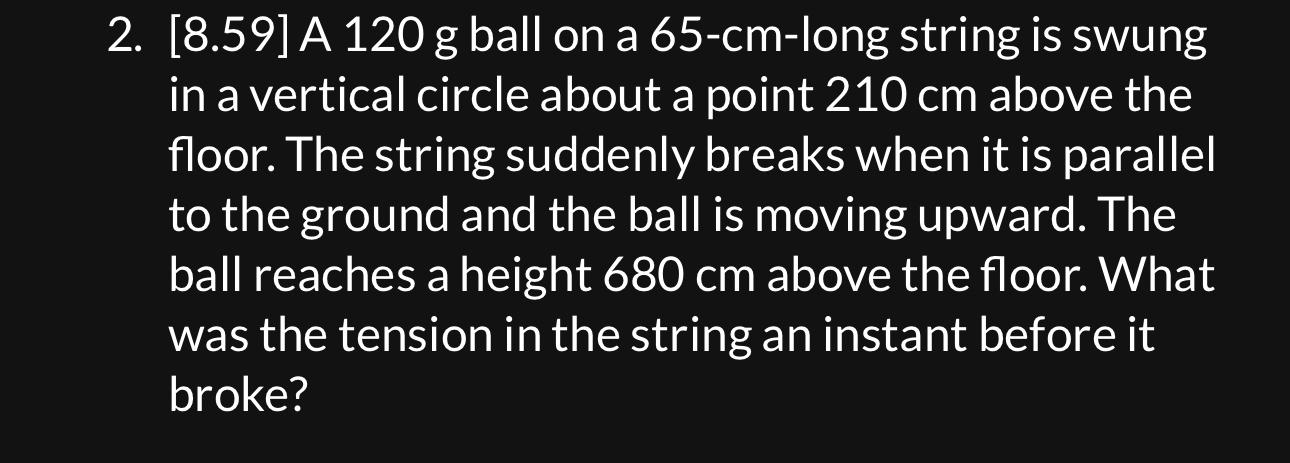 Solved [8.59] ﻿A 120g ﻿ball on a 65-cm-long string is swung | Chegg.com