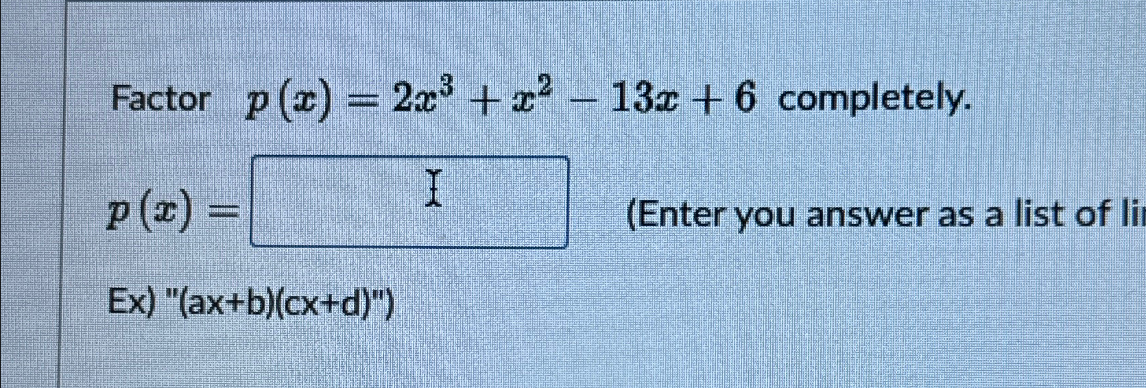 Factor p(x)=2x3+x2-13x+6 ﻿completely.p(x)=(Enter you | Chegg.com