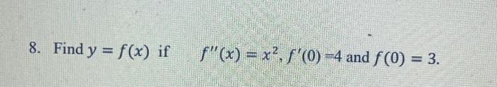 Solved 8. Find y=f(x) if f′′(x)=x2,f′(0)=4 and f(0)=3. | Chegg.com
