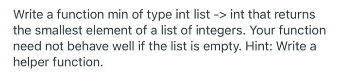 Solved Write a function min of type int list -> int that | Chegg.com