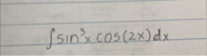 Solved ∫sin3xcos(2x)dx | Chegg.com