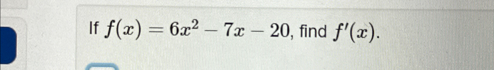 Solved If f(x)=6x2-7x-20, ﻿find f'(x) | Chegg.com