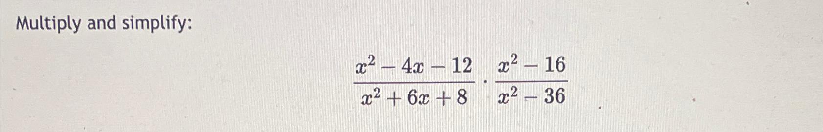 Solved Multiply and simplify:x2-4x-12x2+6x+8*x2-16x2-36 | Chegg.com