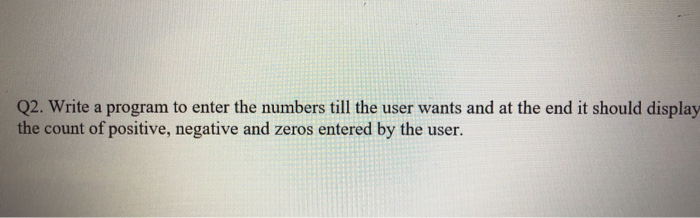Solved Q2. Write a program to enter the numbers till the | Chegg.com