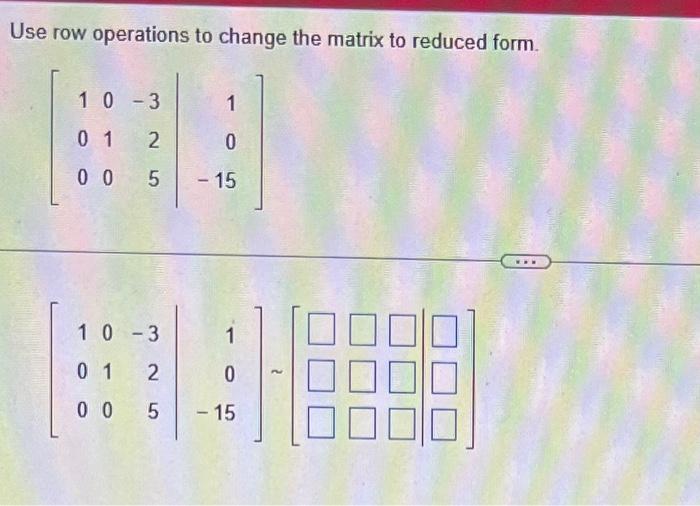 Solved Use row operations to change the matrix to reduced | Chegg.com