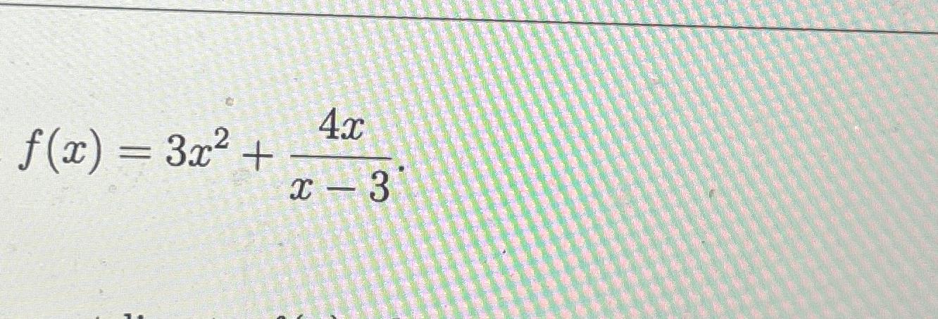 Solved f(x)=3x2+4xx-3Find the deravitive | Chegg.com