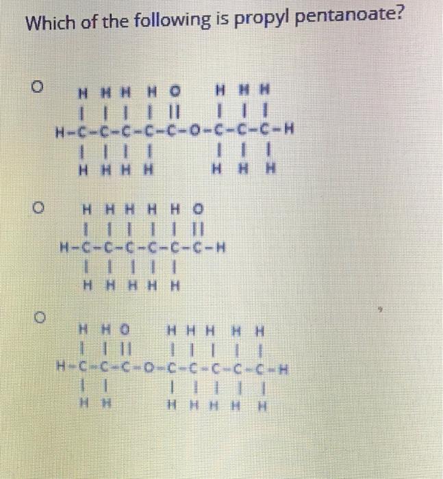 Solved Which of the following is propyl pentanoate? Η Η Η Ο | Chegg.com