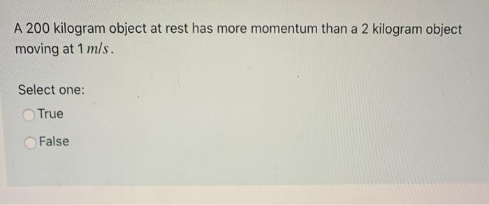Solved A 200 kilogram object at rest has more momentum than | Chegg.com