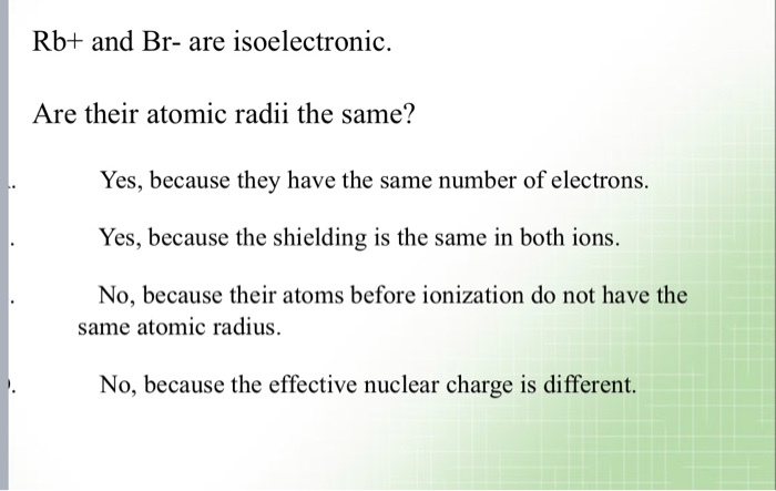 Solved Rb+ and Br- are isoelectronic. Are their atomic radii | Chegg.com