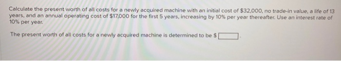 Solved Calculate the present worth of all costs for a newly | Chegg.com