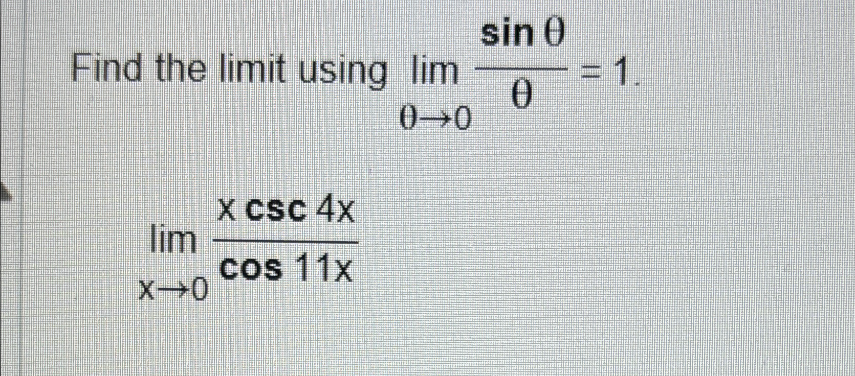Solved Find the limit using limθ→0sinθθ=1limx→0xcsc4xcos11x | Chegg.com