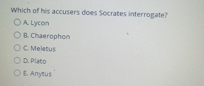 Solved Which of his accusers does Socrates interrogate?A. | Chegg.com