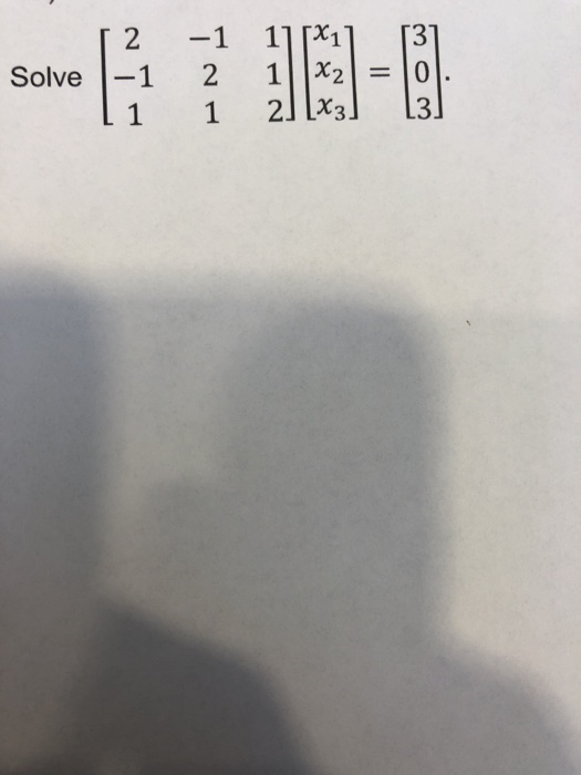 Solved Solve 2 -1 1 -1 11 11 [X1 2 1 1 2. |X2 131 0 13. X3. | Chegg.com
