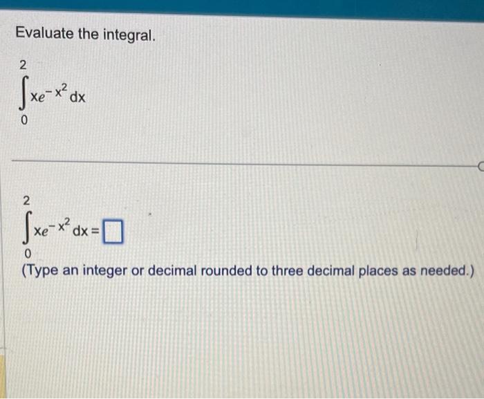 Solved Evaluate the integral. ∫02xe−x2dx ∫02xe−x2dx= (Type | Chegg.com