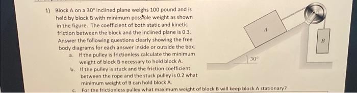 [Solved]: 1) Block A on a 30 inclined plane weighs 100 poun