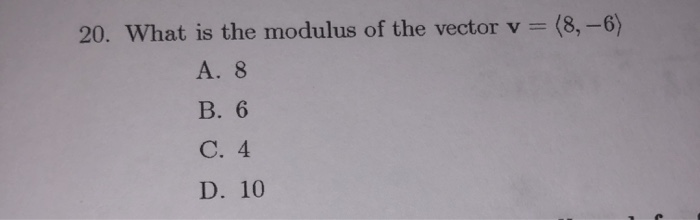 Solved 20. What is the modulus of the vector v = (8,-6) A. 8 | Chegg.com