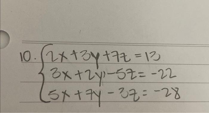 Solved ⎩⎨⎧2x+3y+7z=133x+2y−5z=−225x+7y−3z=−28 | Chegg.com