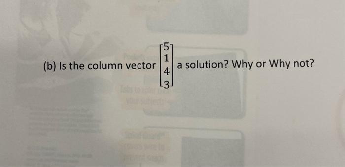 Solved (b) is the column vector a solution? Why or Why not? | Chegg.com
