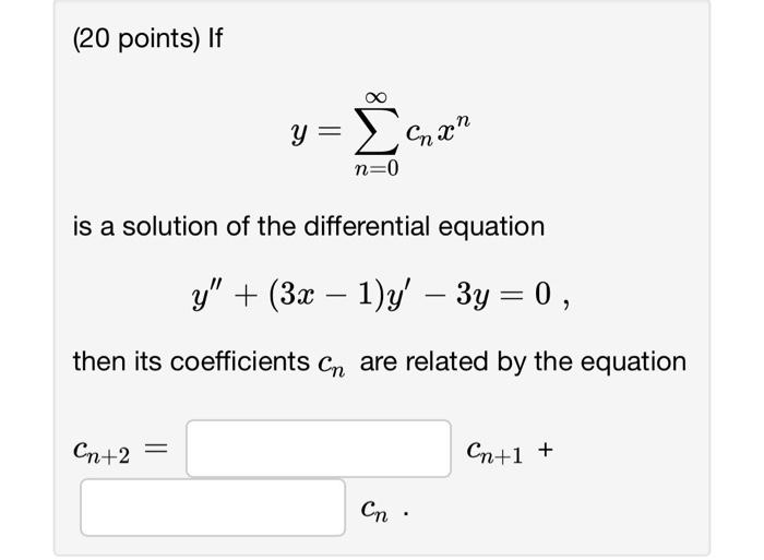 Solved (20 points) If y=∑n=0∞cnxn is a solution of the | Chegg.com Solved (20 points) If y=∑n=0∞cnxn is a solution of the | Chegg.com