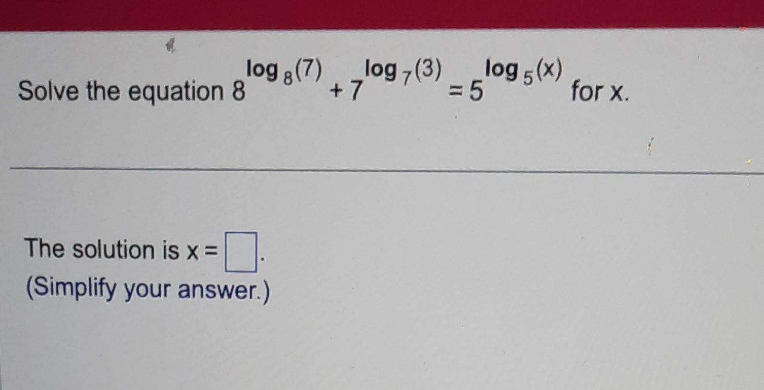 Solved Solve the equation 8log8(7)+7log7(3)=5log5(x) The | Chegg.com