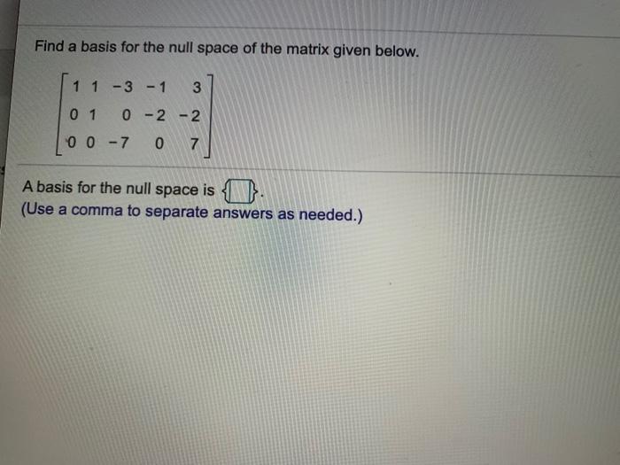 Solved Find A Basis For The Null Space Of The Matrix Given