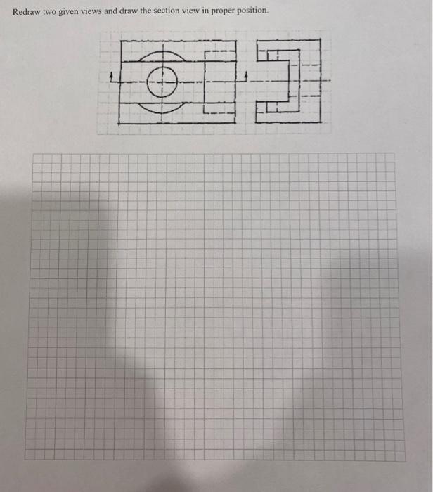 Solved Redraw two given views and draw the section view in | Chegg.com