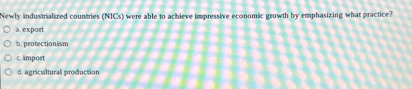 Solved Newly industrialized countries (NICs) ﻿were able to | Chegg.com