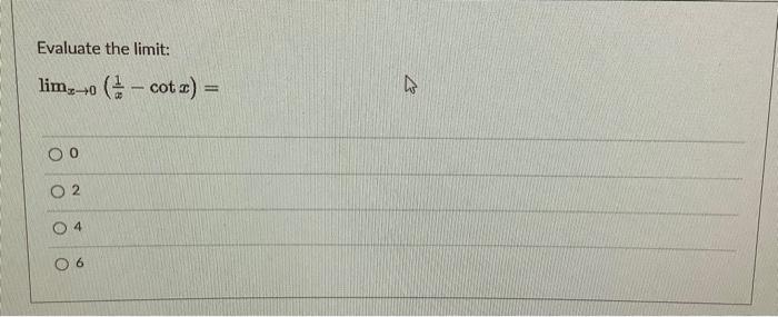 Solved Evaluate the limit: limx→0(x1−cotx)= 0 2 4 6 | Chegg.com