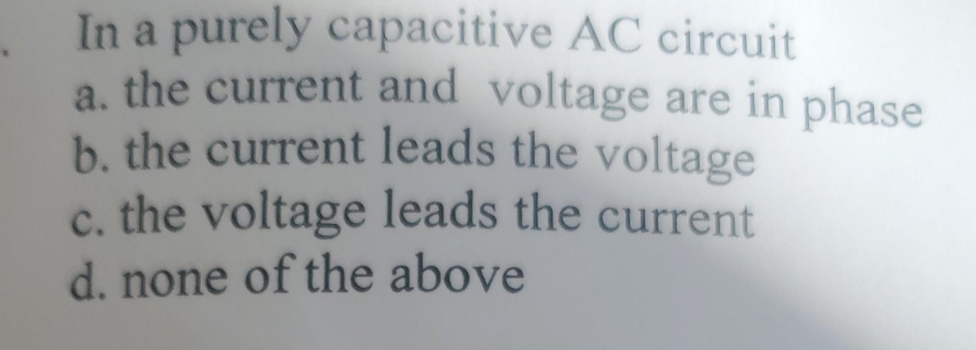 Solved In a purely capacitive AC circuit a. the current and | Chegg.com
