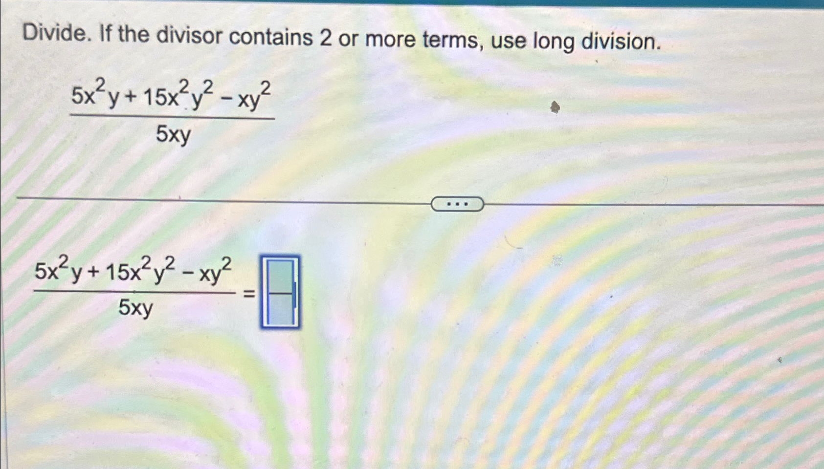 Solved Divide. If the divisor contains 2 ﻿or more terms, use | Chegg.com