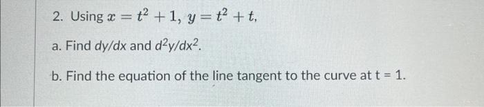 Solved 2. Using x=t2+1,y=t2+t, a. Find dy/dx and d2y/dx2. b. | Chegg.com