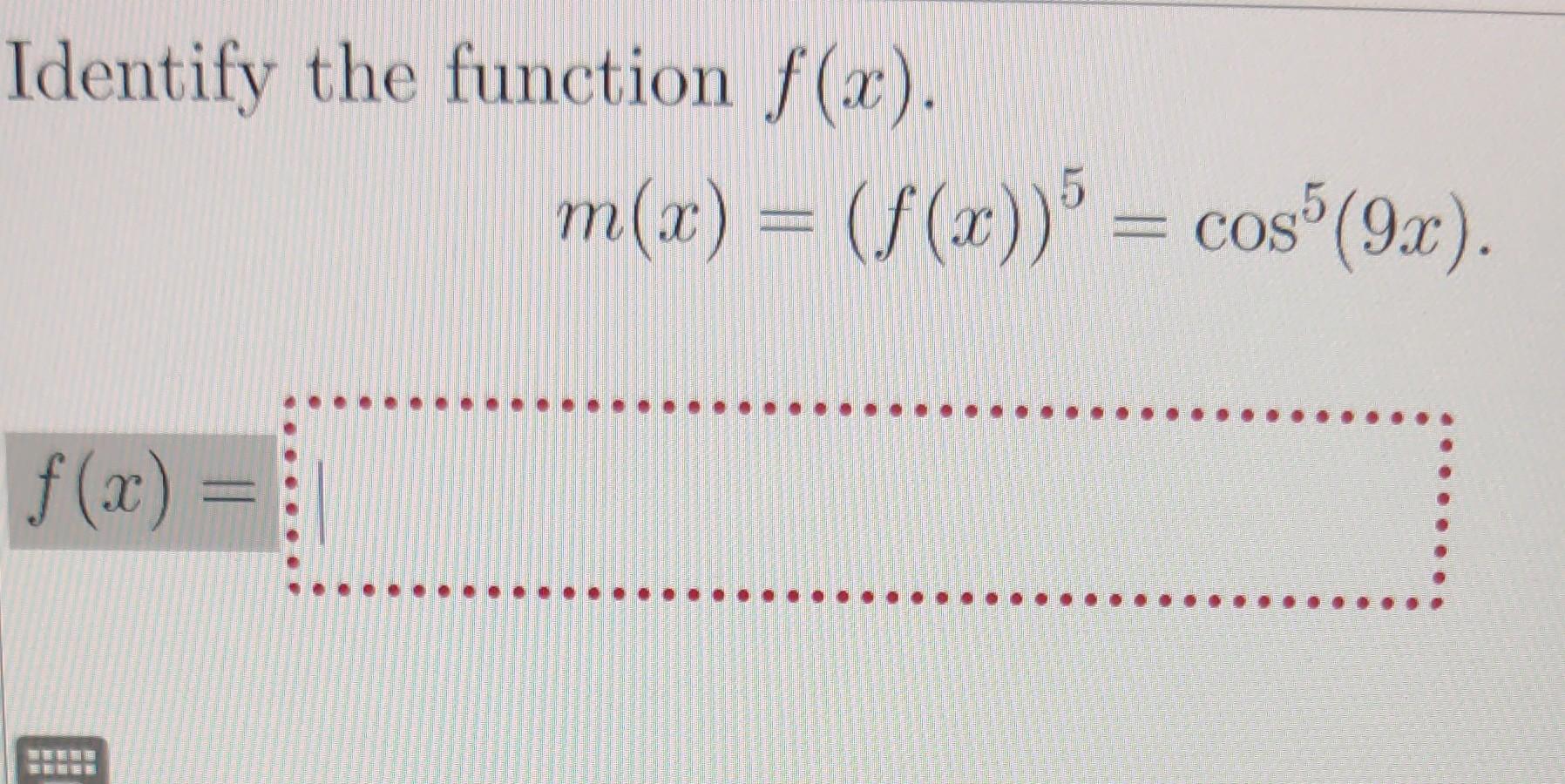 Solved Identify the function f(x). m(x)=(f(x))5=cos5(9x) | Chegg.com