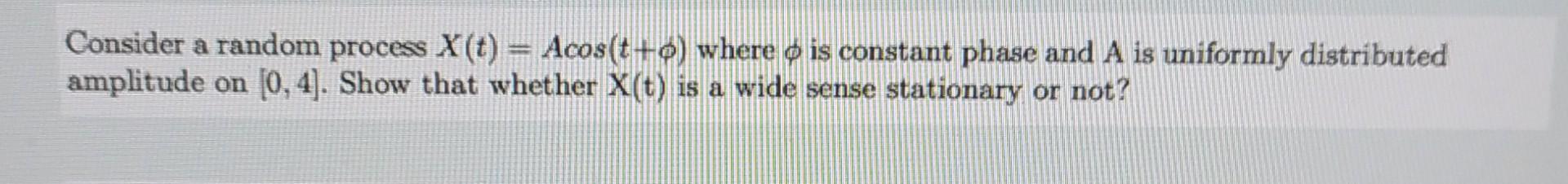 Solved Consider a random process X(t)=Acos(t+ϕ) where ϕ is | Chegg.com