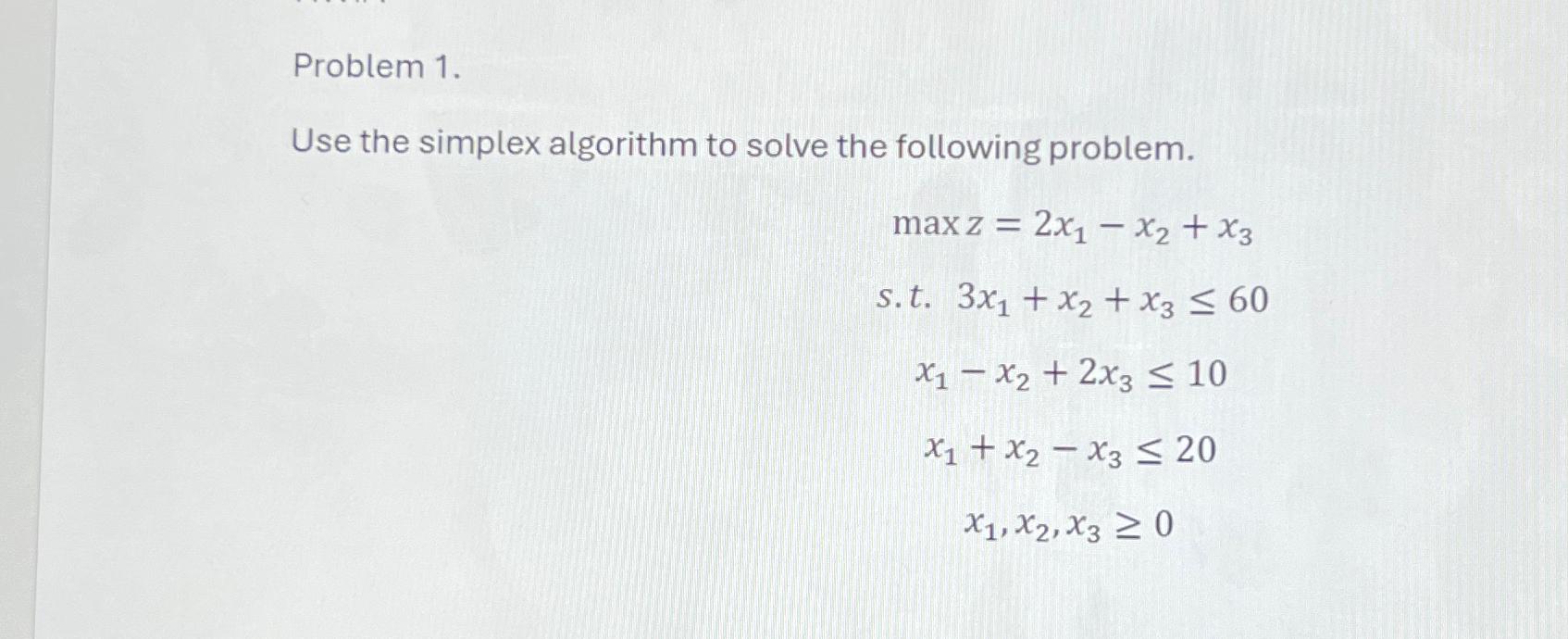 Solved Problem 1.Use the simplex algorithm to solve the | Chegg.com